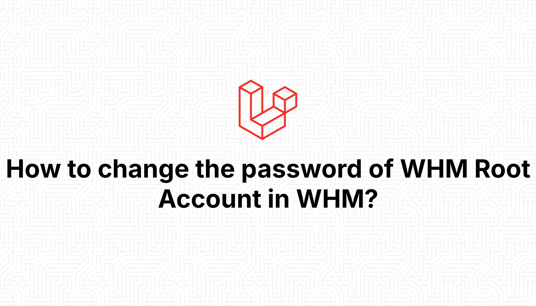 How to change the password of WHM Root Account in WHM? - WevrLabs Hosting